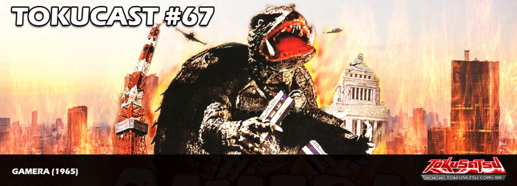 Tokucast #67 – Gamera (1965) - Tokusatsu.com.br