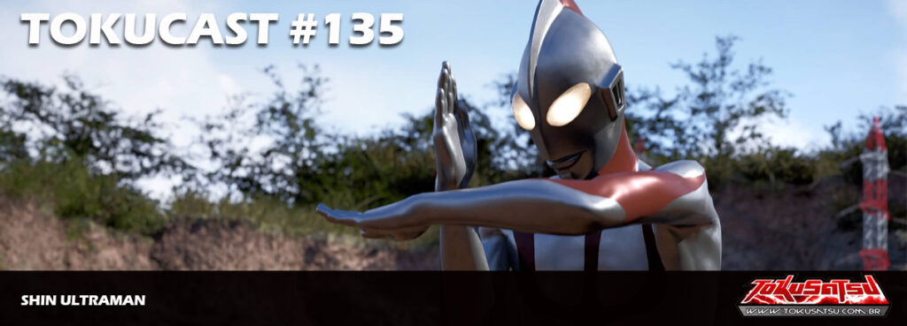 Tokucast #135 – Shin Ultraman - Tokusatsu.com.br