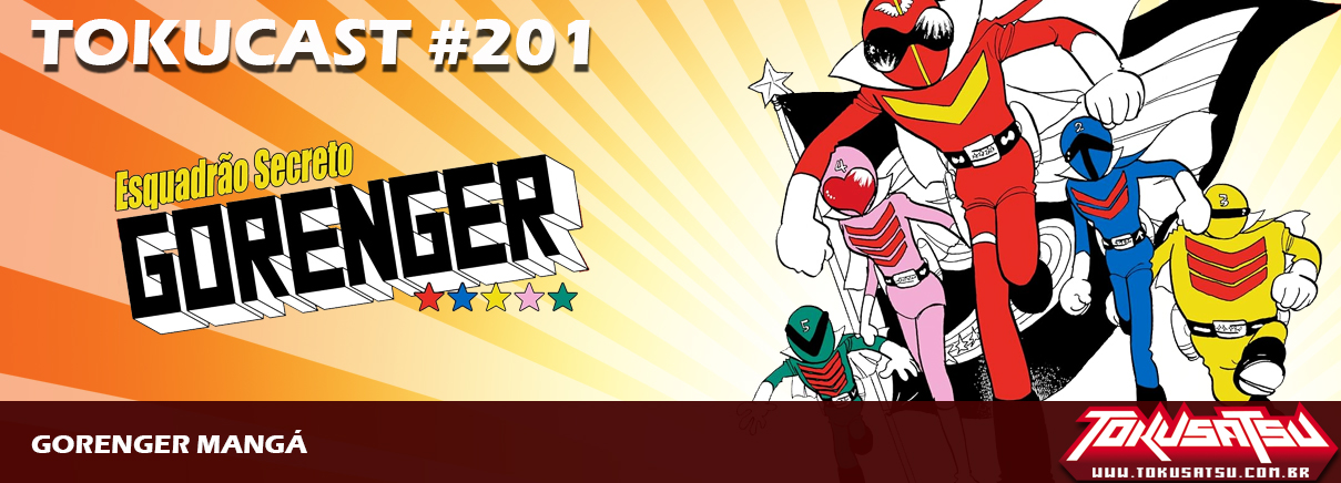 Tokucast #201 – Gorenger Mangá - Tokusatsu.com.br