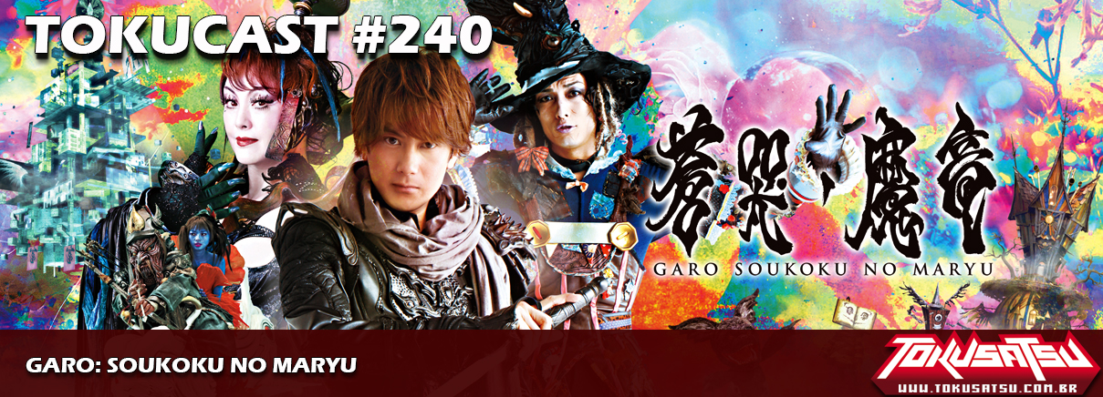 Tokucast #240 – Garo: Soukoku no Maryu - Tokusatsu.com.br